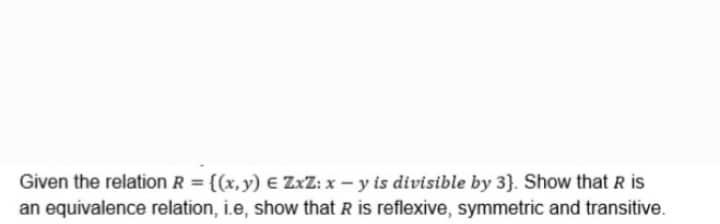 Solved Given the relation R = {(x, y) E ZxZ: x - y is | Chegg.com