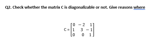 Solved 22. Check whether the matrix Cis diagonalizable or | Chegg.com