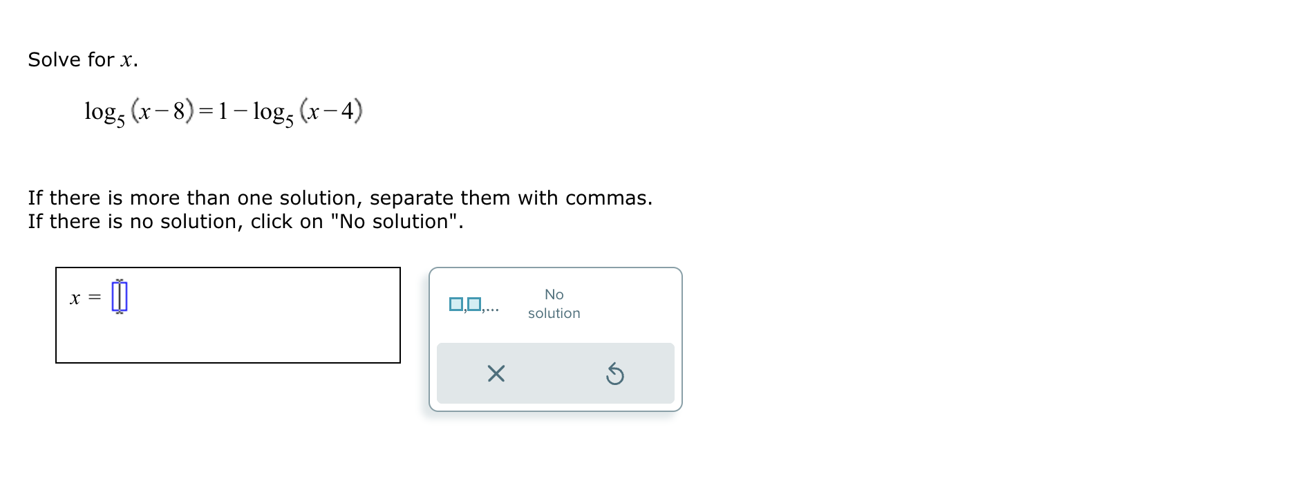 Solved Solve for x. log5(x−8)=1−log5(x−4) If there is more | Chegg.com