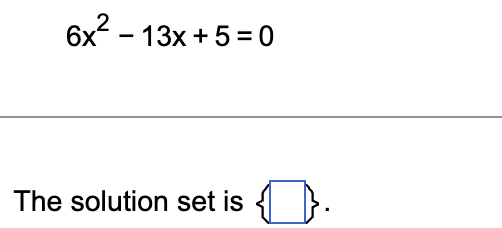 Solved 6x2-13x+5=0The solution set is {} . | Chegg.com