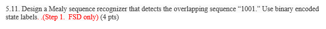 Solved 5.11. Design a Mealy sequence recognizer that detects | Chegg.com