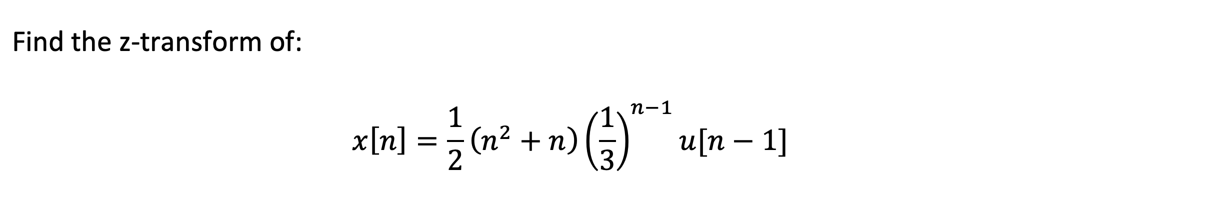 Solved Find the z-transform of: x[n]=21(n2+n)(31)n−1u[n−1] | Chegg.com