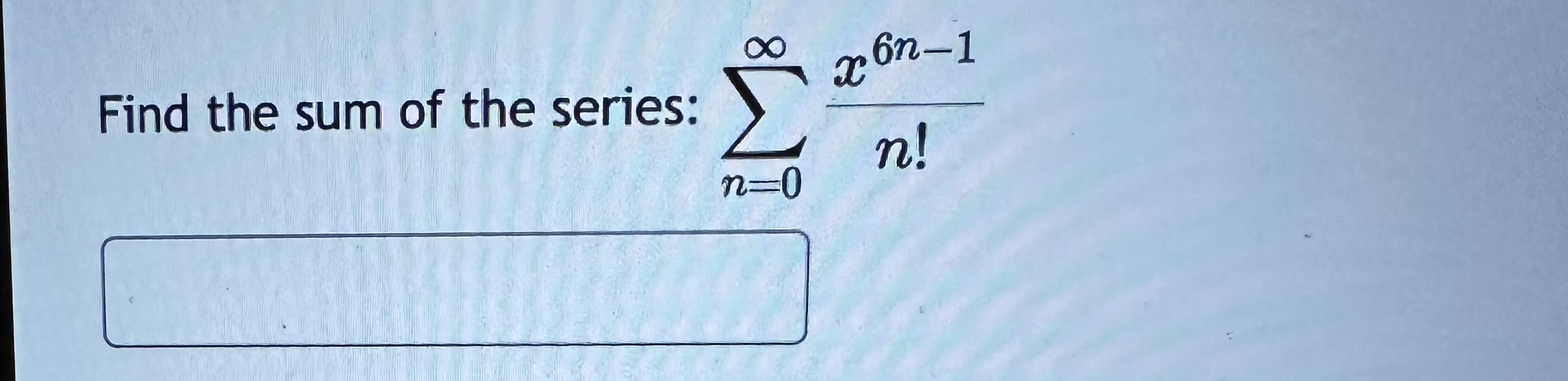 Solved Find the sum of the series: ∑n=0∞x6n-1n! | Chegg.com