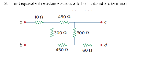 Solved 8. Find equivalent resistance across a−b,b−c,c−d and | Chegg.com