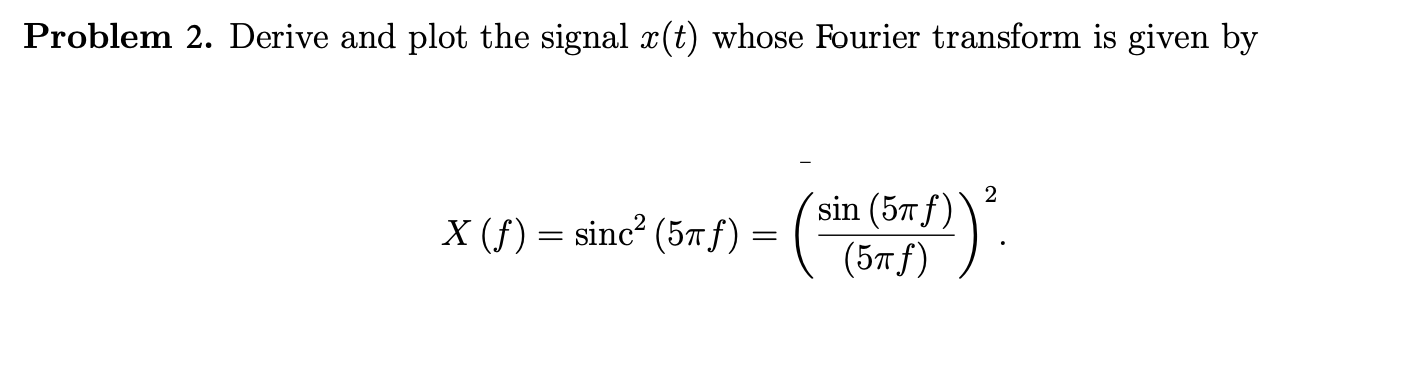 Solved Problem 2. Derive and plot the signal x(t) whose | Chegg.com