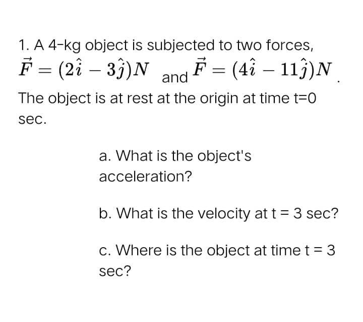 Solved 1. A 4-kg object is subjected to two forces, F = (2î | Chegg.com