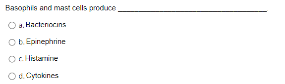 Solved Basophils and mast cells produce a. Bacteriocins b. | Chegg.com