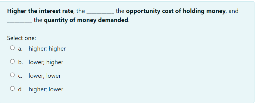 Solved Higher the interest rate, the the opportunity cost of | Chegg.com