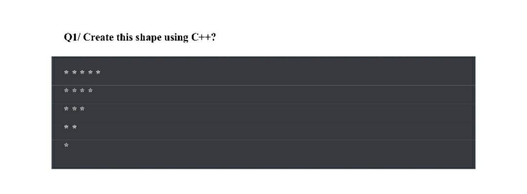 Solved Q1/ Create this shape using C++? ***** **** *** * | Chegg.com