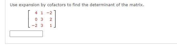 Solved Use expansion by cofactors to find the determinant of | Chegg.com
