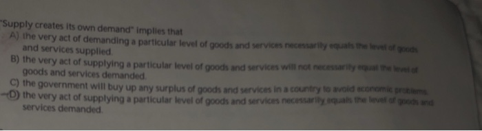Solved Supply creates its own demand implies that A) the | Chegg.com