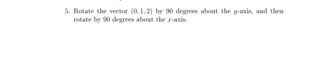 Solved 5. Rotate the vector (0,1,2) by 90 degrees about the | Chegg.com
