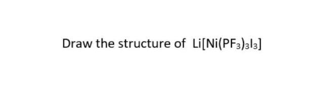 Solved Draw the structure of Li[Ni(PF3)3∣3] | Chegg.com