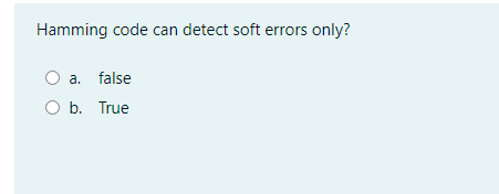 Solved Hamming code can detect soft errors only? a. false O | Chegg.com