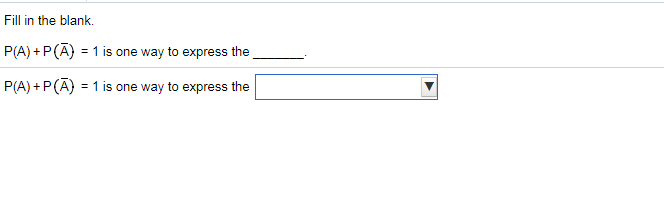 Solved Fill in the blank. PA) + P (A): 1 is one way to | Chegg.com