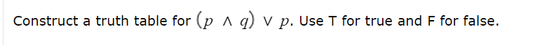 Solved Construct a truth table for (p∧q)∨p. Use T for true | Chegg.com