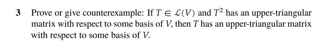 Solved 3 Prove or give counterexample: If T∈L(V) and T2 has | Chegg.com