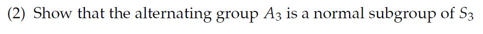 Solved (2) Show that the alternating group A3 is a normal | Chegg.com