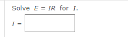 Solved Solve E = IR for I. I = | Chegg.com