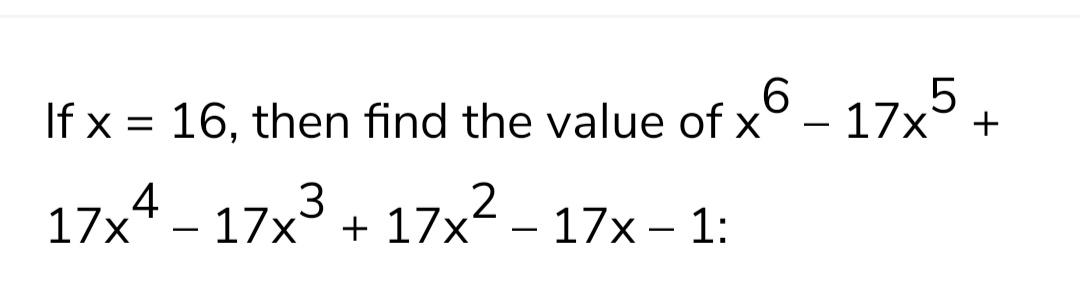 Solved = If x = 16, then find the value of x6 – 17x5 + 17x4 | Chegg.com