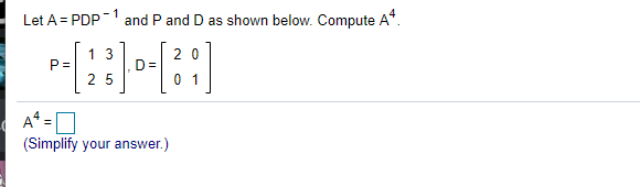 Solved Let A = PDP-1 and P and D as shown below. Compute A4. | Chegg.com