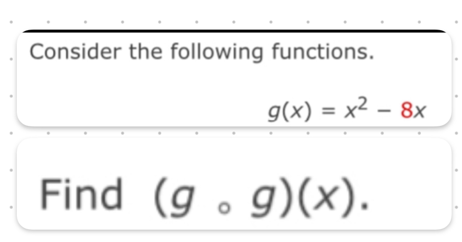 Solved Consider the following functions.g(x)=x2-8xFind | Chegg.com