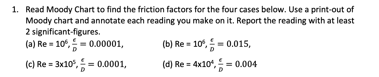 Solved 1. Read Moody Chart to find the friction factors for | Chegg.com