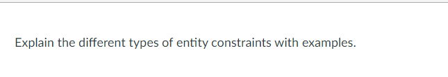 Solved Explain the different types of entity constraints | Chegg.com