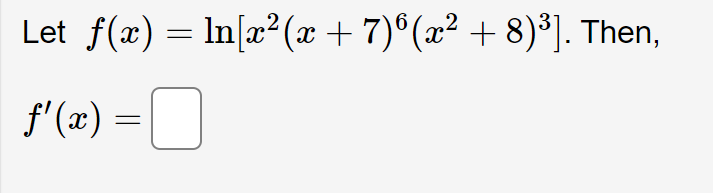 Solved Let f(x)=ln[x2(x+7)6(x2+8)3]. ﻿Then,f'(x)= | Chegg.com