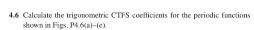 Solved 4.6 Calculate the trigonometric CTFS coefficients for | Chegg.com