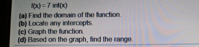 Solved f(x) = 7 int(x) (a) Find the domain of the function. | Chegg.com