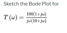 Solved Sketch the Bode Plot for T(w) 100(1+jw) jw(10+jw) | Chegg.com