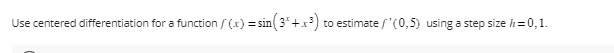Solved Use centered differentiation for a function f left | Chegg.com