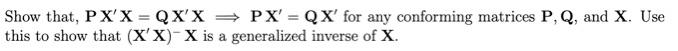 Solved Show that, PX'X = QX'XPX' = QX' for any conforming | Chegg.com