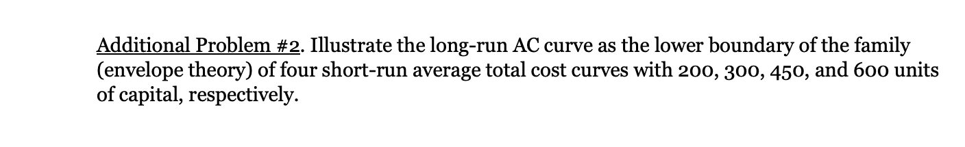 Solved Additional Problem #2. Illustrate the long-run AC | Chegg.com Solved Additional Problem #2. Illustrate the long-run AC | Chegg.com