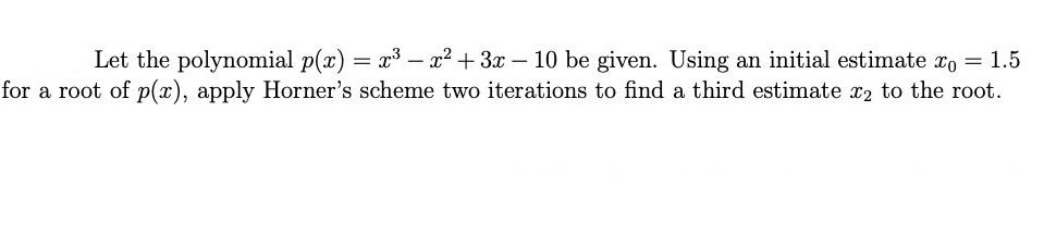 Solved Let the polynomial p(x)=x3−x2+3x−10 be given. Using | Chegg.com