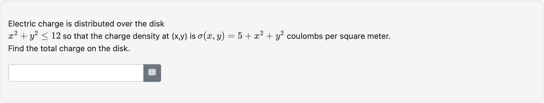 Solved Electric charge is distributed over the disk x2+y2≤12 | Chegg.com