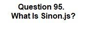 Solved Question 95. What Is Sinon.js? | Chegg.com