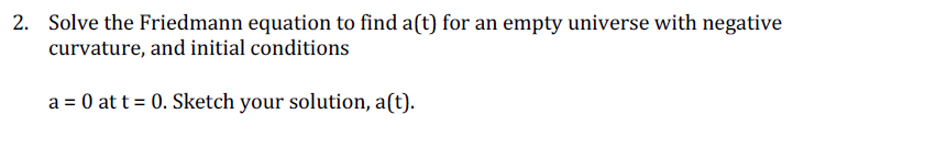 Solved 2. Solve the Friedmann equation to find a(t) for an | Chegg.com