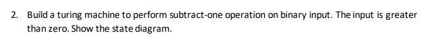 Solved 2. Build a turing machine to perform subtract-one | Chegg.com