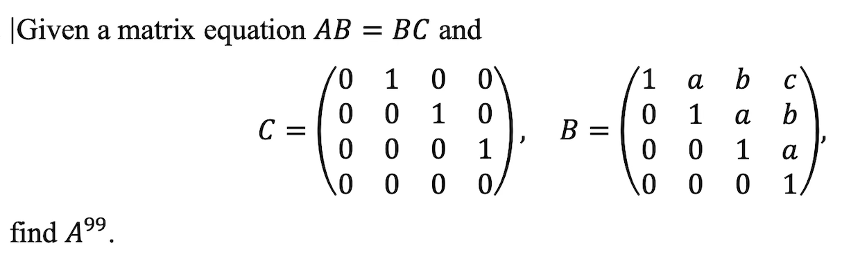 Solved Given a matrix equation 𝐴𝐵 = 𝐵𝐶 and find | Chegg.com