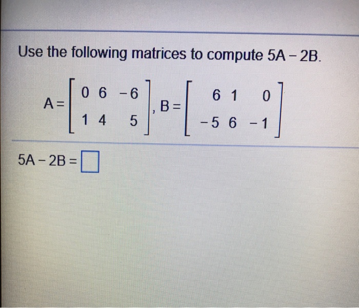Solved Use the following matrices to compute 5A-2B 0 6 -6 6 | Chegg.com
