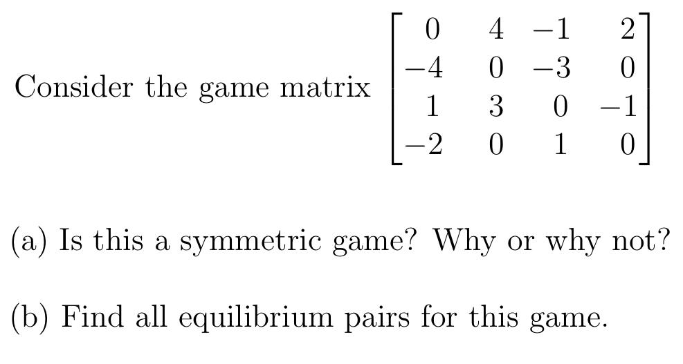 Solved Consider the game matrix 0 4 -1 -4 0 3 1 3 0 -2 0 1 | Chegg.com