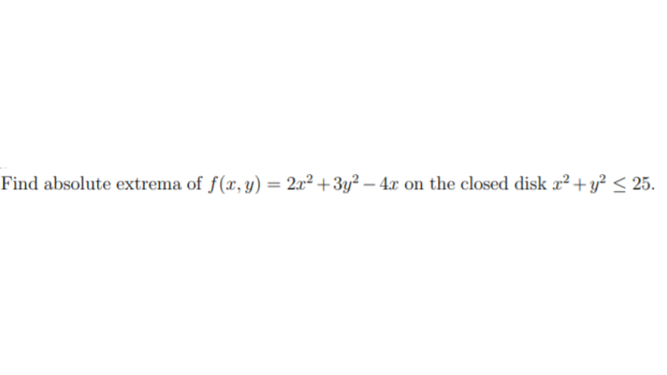 Solved Find absolute extrema of f(x, y) = 2x 2 + 3y 2 −4x on | Chegg.com