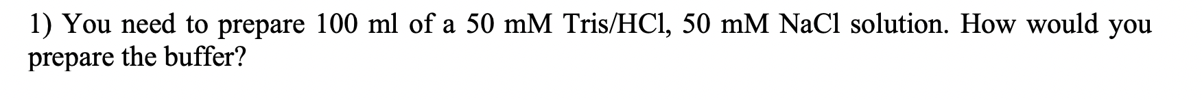 Solved a 1) You need to prepare 100 ml of a 50 mM Tris/HC1, | Chegg.com