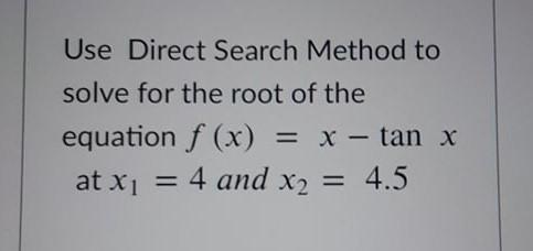 Solved Use Direct Search Method to solve for the root of the | Chegg.com