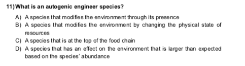 Solved 11) What is an autogenic engineer species? A) A | Chegg.com