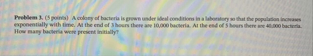 Solved Problem 3. (5 points) A colony of bacteria is grown | Chegg.com