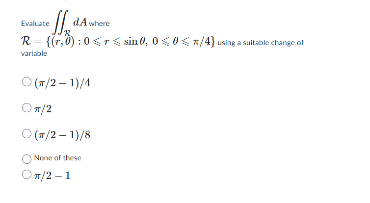 Solved Evaluate ∬RdAwhere R={(r,θ):0⩽r⩽sinθ,0⩽θ⩽π/4} using | Chegg.com