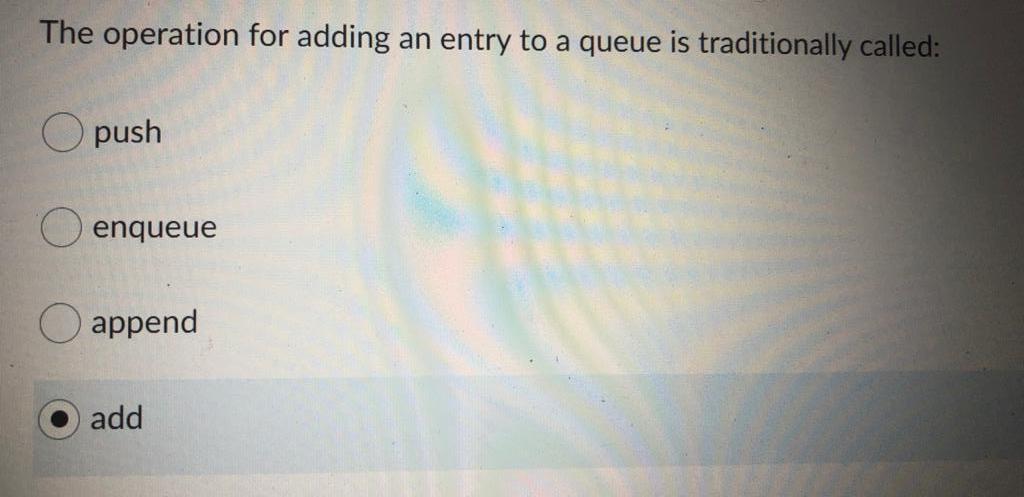 Solved The operation for adding an entry to a queue is | Chegg.com